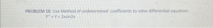 Solved PROBLEM 10. Use Method of undetermined coefficients | Chegg.com