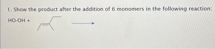 Solved 1. Show the product after the addition of 6 monomers | Chegg.com