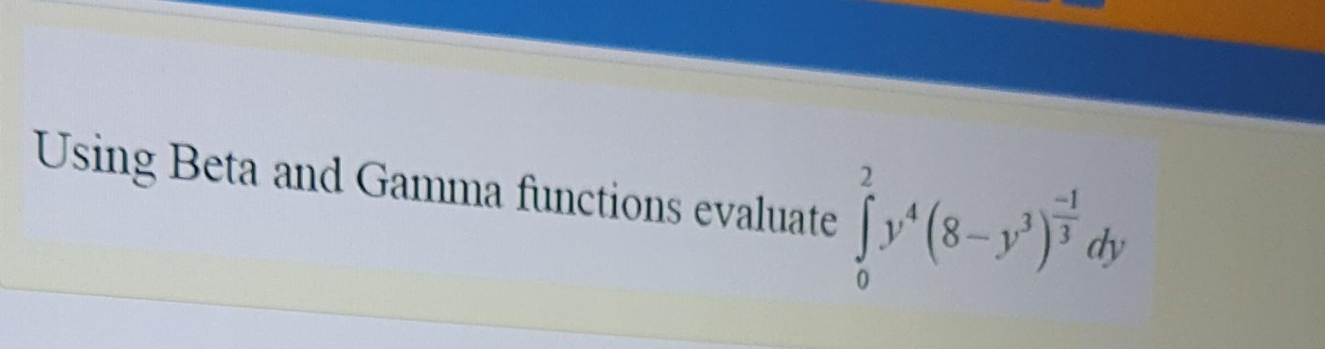 Solved Using Beta and Gamma functions evaluate (v"(8-v)dy | | Chegg.com