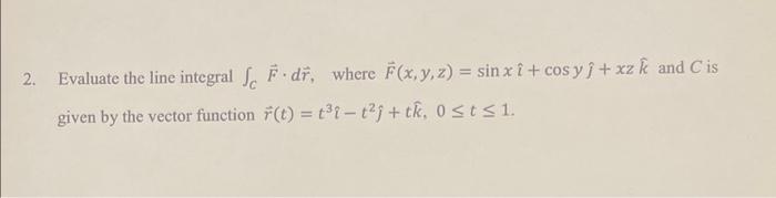 Solved 2. Evaluate the line integral ∫CF⋅dr, where | Chegg.com