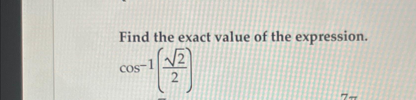 Solved Find the exact value of the expression.cos-1(222) | Chegg.com
