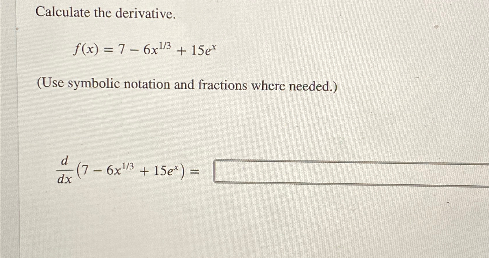 Solved Calculate the derivative.f(x)=7-6x13+15ex(Use | Chegg.com