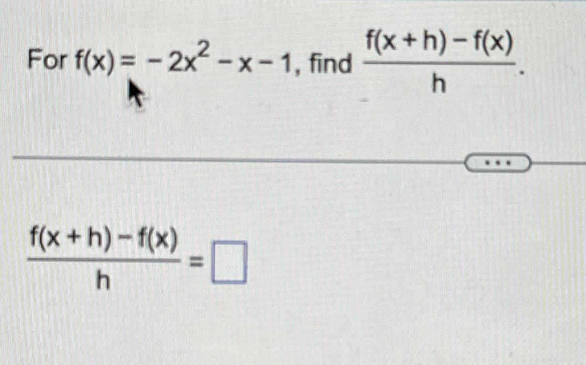 Solved For f(x)=-2x2-x-1, ﻿find f(x+h)-f(x)hf(x+h)-f(x)h= | Chegg.com