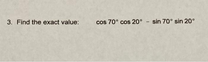Solved 3. Find the exact value: cos 70° cos 20° - sin 70° | Chegg.com