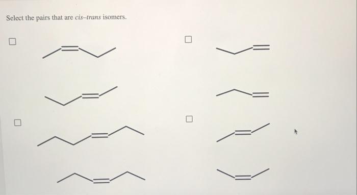 Solved Select the pairs that are cis-trans isomers. | Chegg.com