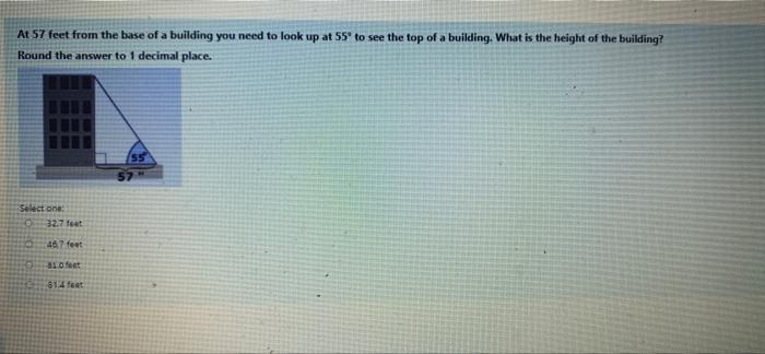 Solved At 57 feet from the base of a building you need to | Chegg.com