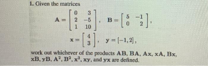 Solved 1. Given the matrices 0 A = 1 3 X- 10 # 5 15 0 1 2 y | Chegg.com