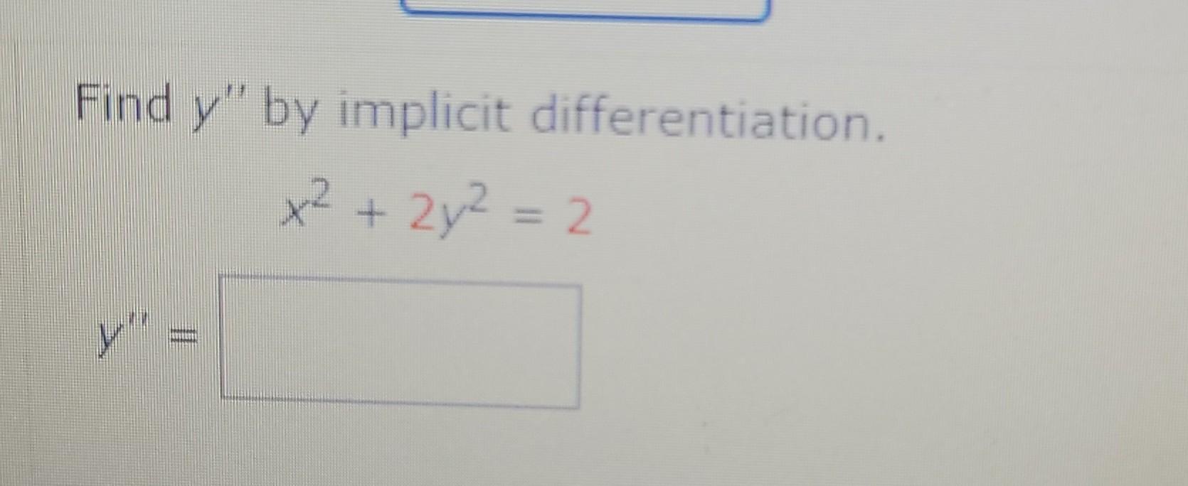 Solved Find y" by implicit differentiation, x² + 2y² = 2 y" | Chegg.com