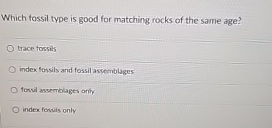 Solved Which fossil type is good for matching rocks of the | Chegg.com