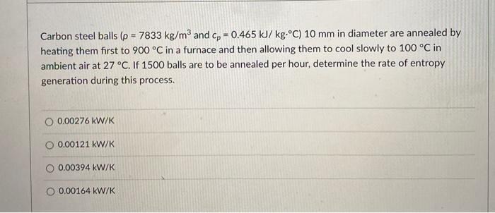 Solved Carbon steel balls (p = 7833 kg/m3 and cp = 0.465 | Chegg.com