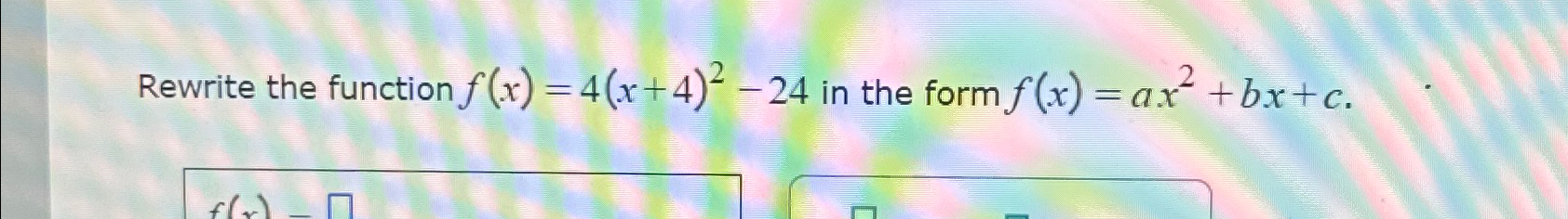 Solved Rewrite the function f(x)=4(x+4)2-24 ﻿in the form | Chegg.com