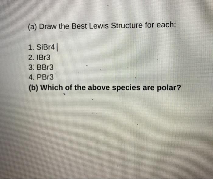 Solved (a) Draw the Best Lewis Structure for each: 1. SiBr4| | Chegg.com