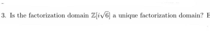 Solved 3. Is the factorization domain Z[i6] a unique | Chegg.com
