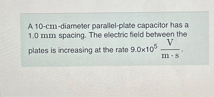Solved A 10-cm-diameter parallel-plate capacitor has a 1.0 | Chegg.com