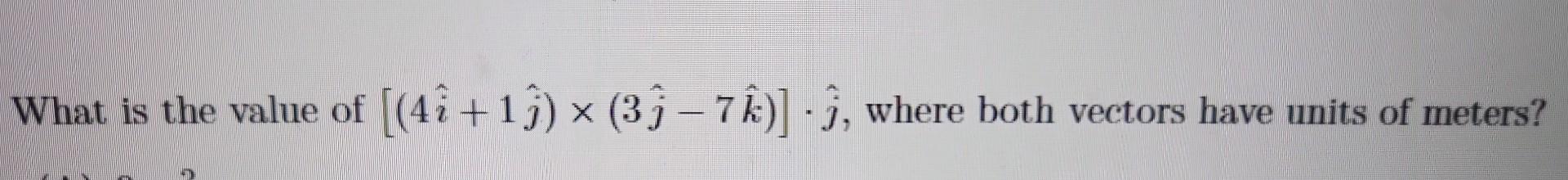 Solved What is the value of [(4i^+1j^)×(3j^−7k^)]⋅j^, where | Chegg.com
