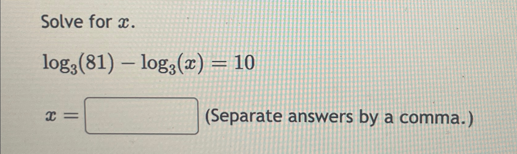 Solved Solve for x.log3(81)-log3(x)=10x= (Separate answers | Chegg.com