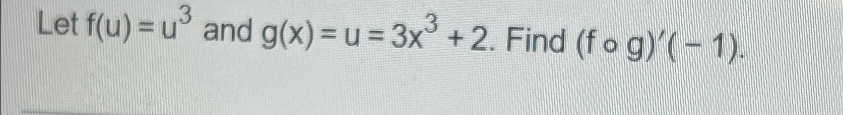 Solved Let f(u)=u3 ﻿and g(x)=u=3x3+2. ﻿Find (f@g)'(-1). | Chegg.com
