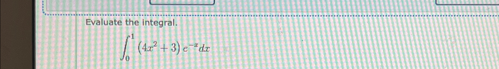 Solved Evaluate the integral.∫01(4x2+3)e-xdx | Chegg.com