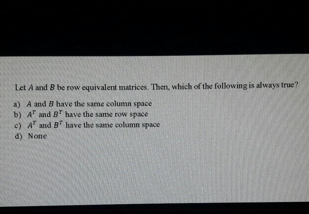 Solved Let A and B be row equivalent matrices. Then, which | Chegg.com