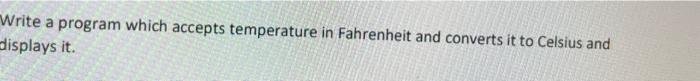 Nrite a program which accepts temperature in | Chegg.com