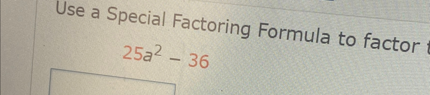 Solved Use a Special Factoring Formula to factor25a2-36 | Chegg.com