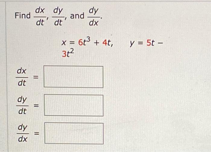 Solved Find dx dy dt' dt dy and dx x = 6ť? + 4t, y = 5t - | Chegg.com Solved Find dx dy dt' dt dy and dx x = 6ť? + 4t, y = 5t - | Chegg.com