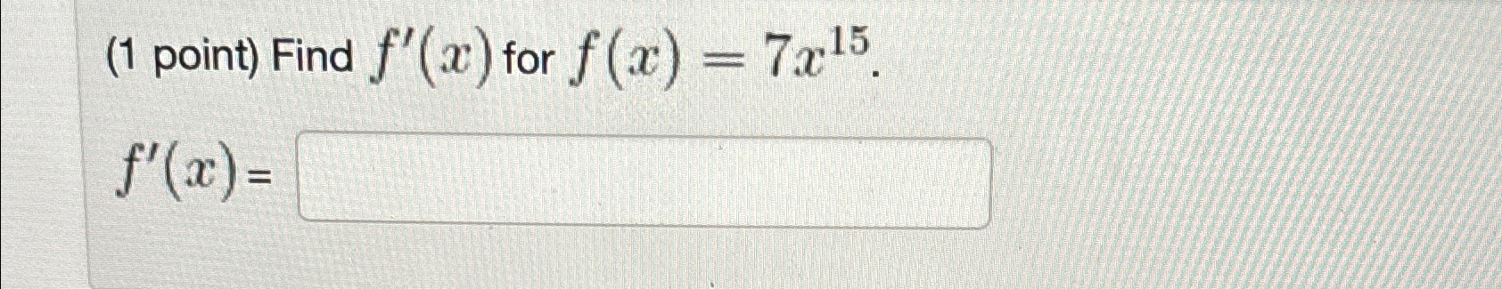 Solved (1 ﻿point) ﻿Find f'(x) ﻿for f(x)=7x15.f'(x)= | Chegg.com
