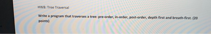Solved HW8: Tree Traversal Write a program that traverses a | Chegg.com