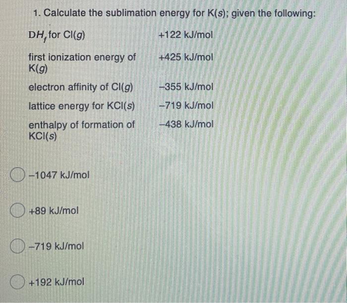 Solved 1. Calculate the sublimation energy for K(s); given | Chegg.com