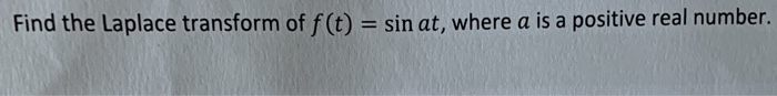 Solved Find the Laplace transform of f(t) = sin at, where a | Chegg.com