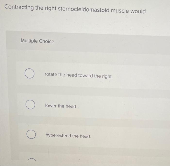 [Solved]: Contracting the right sternocleidomastoid muscle