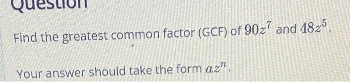 Solved Find the greatest common factor (GCF) of 90z7 and | Chegg.com