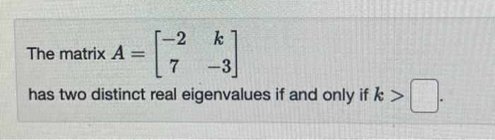 Solved The matrix A=[−27k−3] has two distinct real | Chegg.com