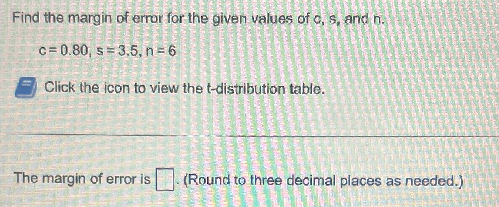 Solved Find the margin of error for the given values of c,s, | Chegg.com
