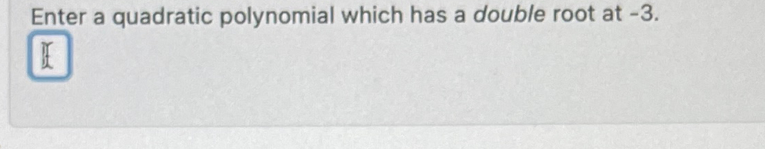 Solved Enter a quadratic polynomial which has a double root | Chegg.com