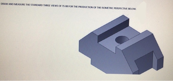 Solved DRAW AND MEASURE THE STANDARD THREE VIEWS OF TS 88 | Chegg.com