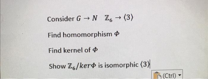 Solved Consider G→NZ6→ 3 Find homomorphism Φ Find kernel of | Chegg.com