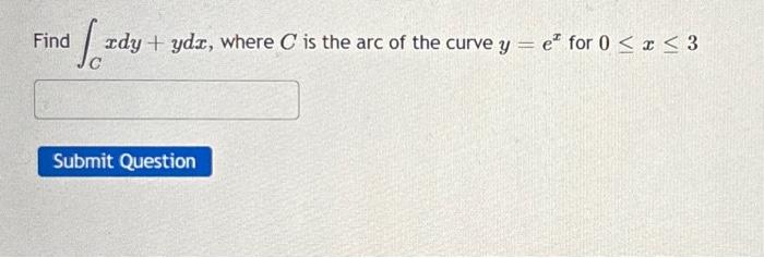 Solved Find ∫Cxdy+ydx, where C is the arc of the curve y=ex | Chegg.com