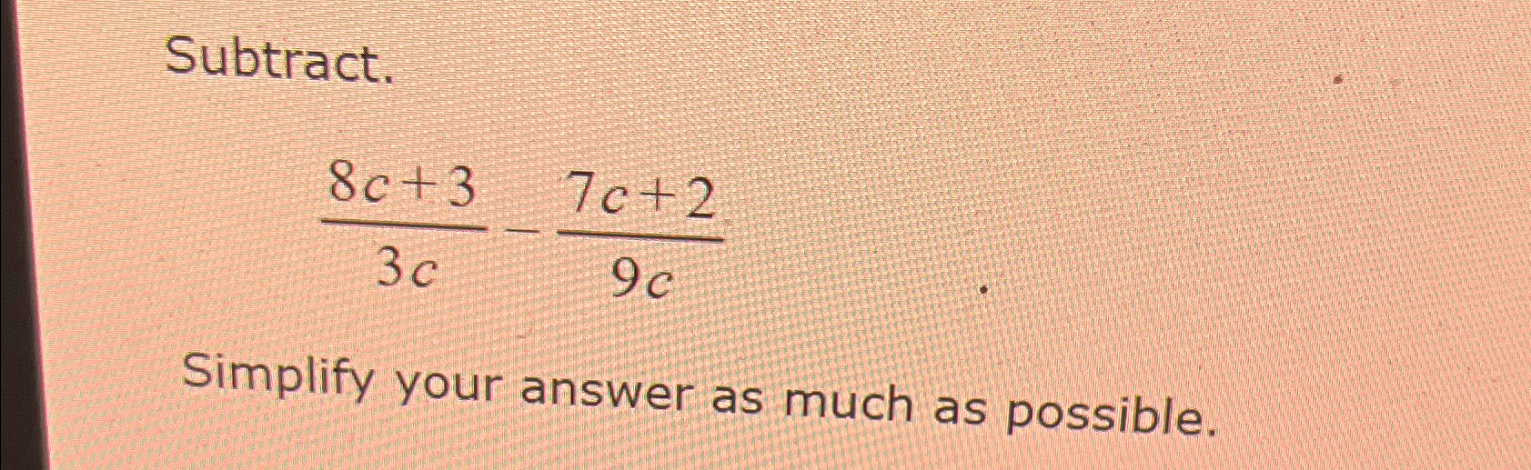 Solved Subtract.8c+33c-7c+29cSimplify your answer as much as | Chegg.com