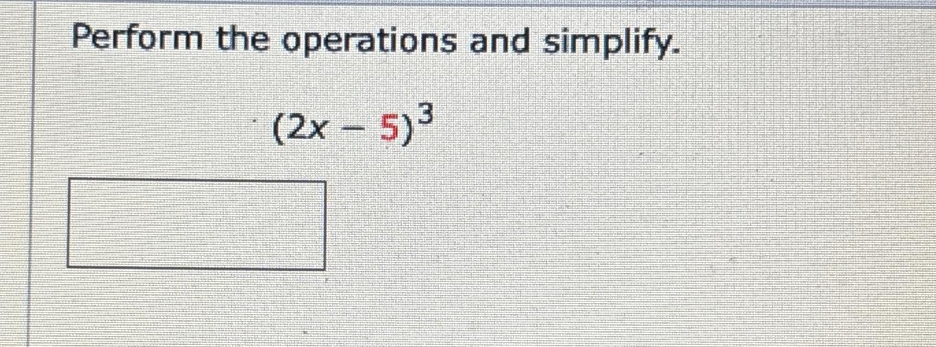 Solved Perform the operations and simplify.(2x-5)3 | Chegg.com