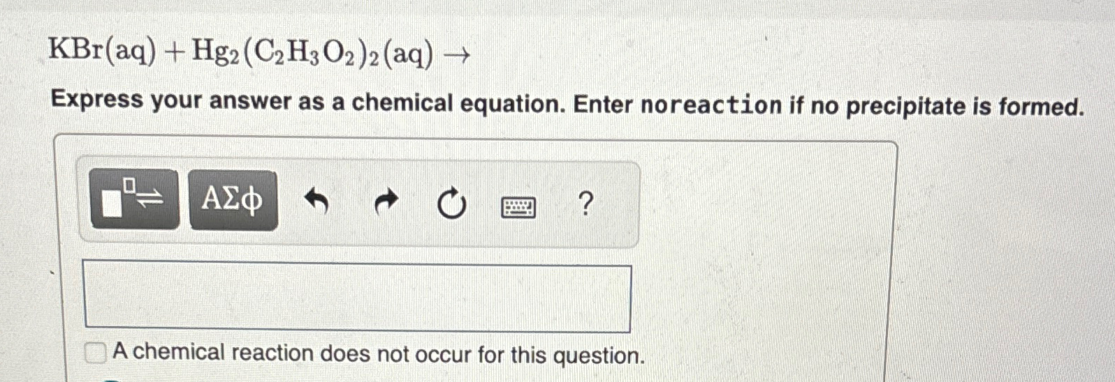 Solved KBr(aq)+Hg2(C2H3O2)2(aq)→Express your answer as a | Chegg.com