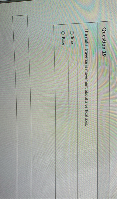 Solved Question 19The radial traverse is movement about a | Chegg.com