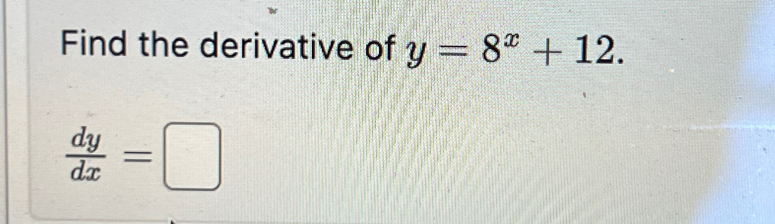 Solved Find the derivative of y=8x+12.dydx= | Chegg.com