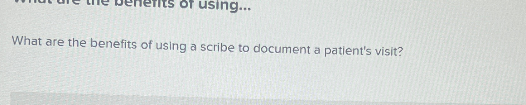 Solved What are the benefits of using a scribe to document a | Chegg.com