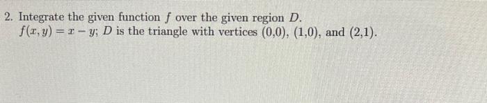 Solved 2. Integrate the given function f over the given | Chegg.com