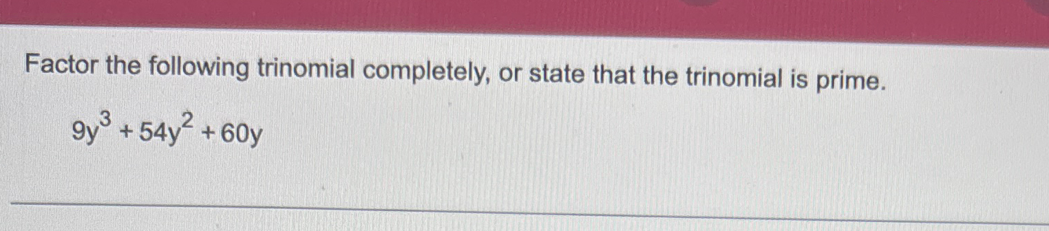 Solved Factor the following trinomial completely, or state | Chegg.com