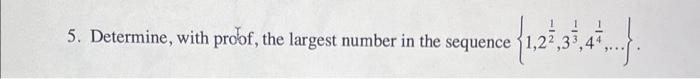 Solved 5. Determine, with proof, the largest number in the | Chegg.com