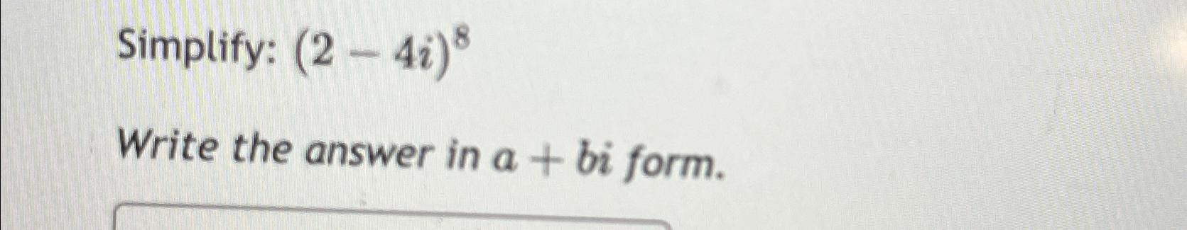 Simplify: (2-4i)8Write the answer in a+bi ﻿form. | Chegg.com