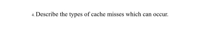 Solved 4. Describe the types of cache misses which can | Chegg.com
