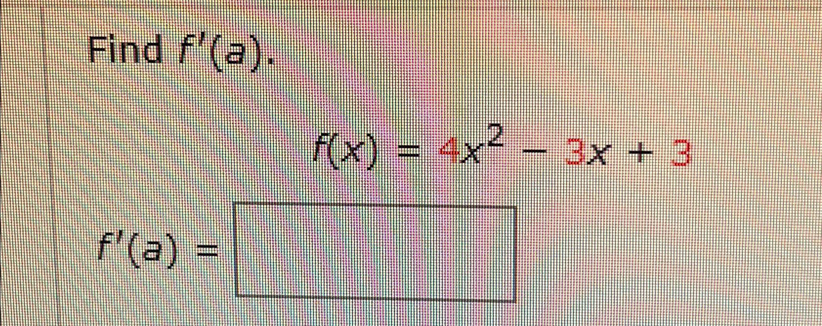 Solved Find f'(a)f(x)=4x2-3x+3f'(a)= | Chegg.com